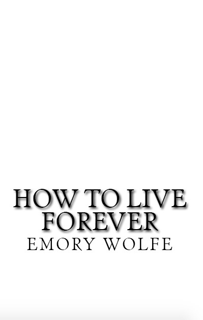 How to Live Forever by Emory Wolfe | Goodreads