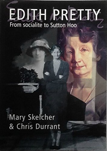 Edith Pretty: From Socialite to Sutton Hoo by Mary Skelcher | Goodreads