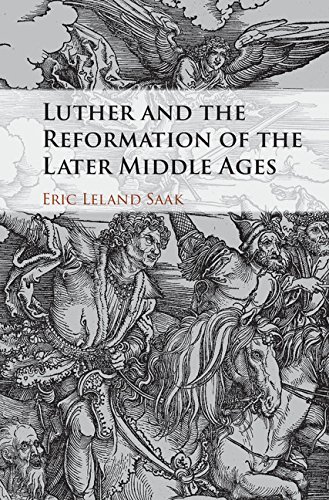 Luther and the Reformation of the Later Middle Ages by Eric Leland Saak ...