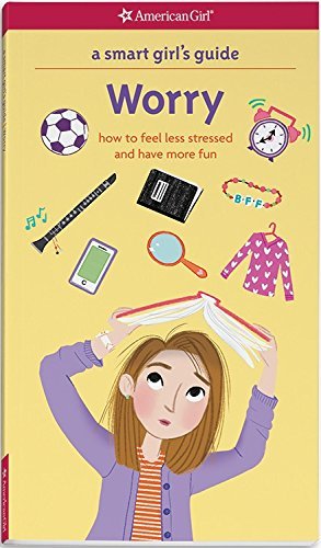 A Smart Girl's Guide: Worry: How to Feel Less Stressed and Have More ...