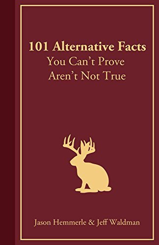 101 Alternative Facts You Can't Prove Aren't Not True by Jeff Waldman ...