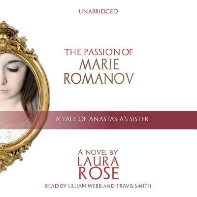 The Passion of Marie Romanov: A Tale of Anastasia's Sister by Laura ...