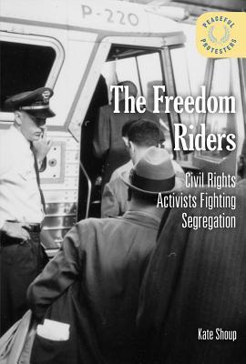 The Freedom Riders: Civil Rights Activists Fighting Segregation by Kate ...