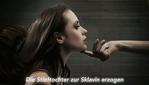 Die Stieftochter zur Sklavin erzogen: Der dominante Stiefvater by Missy Deep | Goodreads