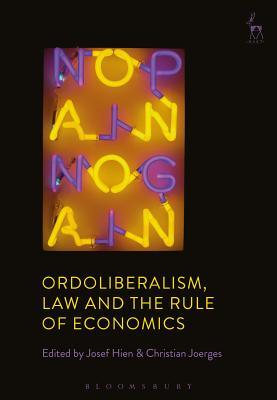 Ordoliberalism, Law and the Rule of Economics by Josef Hien | Goodreads