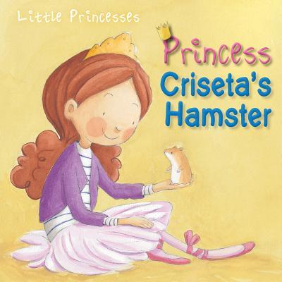 Princess Criseta's Hamster (Little Princesses) by Aleix Cabrera | Goodreads