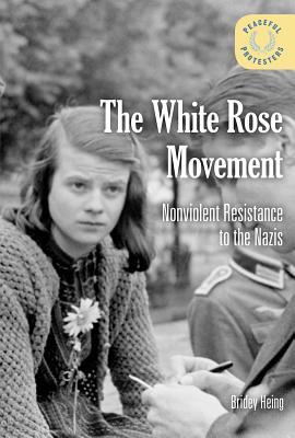 The White Rose Movement: Nonviolent Resistance to the Nazis by Bridey ...