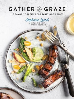 Gather & Graze: 120 Favorite Recipes for Tasty Good Times: A Cookbook ...