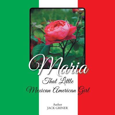 Maria: That Little Mexican American Girl by Jack Griner | Goodreads