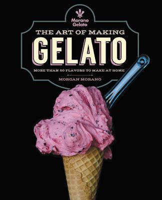 The Art of Making Gelato: More than 50 Flavors to Make at Home by ...
