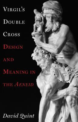 Virgil's Double Cross: Design and Meaning in the Aeneid by David Quint ...
