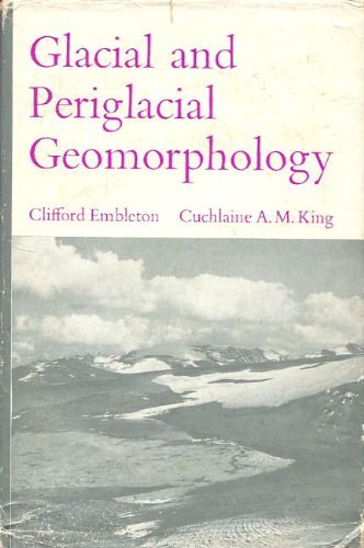 Glacial and Periglacial Geomorphology by Embleton & Cuchlaine a M King ...