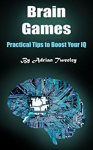 Brain Games: Practical tips to Boost Your IQ by Adrian Tweeley | Goodreads