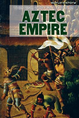 The Rise and Fall of the Aztec Empire by Joan Stoltman | Goodreads