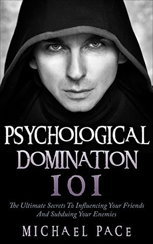 Psychological Domination 101: The Ultimate Secrets To Influencing Your Friends And Subduing Your ...