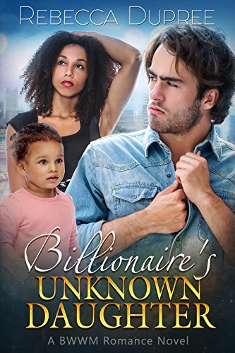Billionaire’s Unknown Daughter by Rebecca Dupree | Goodreads