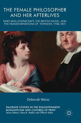 The Female Philosopher and Her Afterlives: Mary Wollstonecraft, the ...