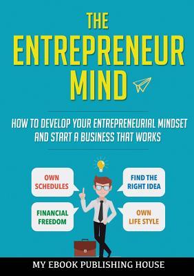 The Entrepreneur Mind: How to Develop Your Entrepreneurial Mindset and ...