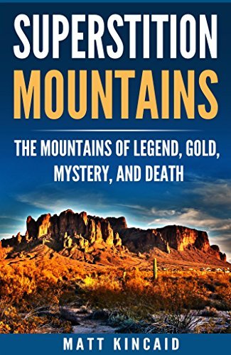 Superstition Mountains: The Mountains of Legend, Gold, Mystery, and ...