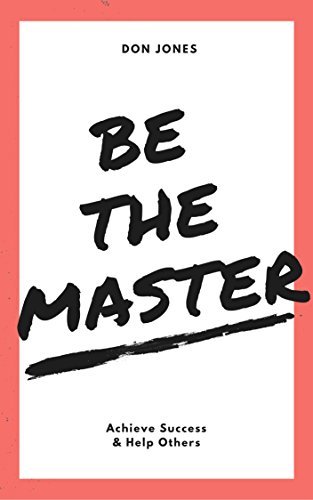 Be the Master: Achieve Success & Help Others by Don Jones | Goodreads