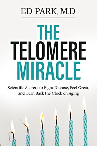 Telomere Miracle: Scientific Secrets to Fight Disease, Feel Great, and ...