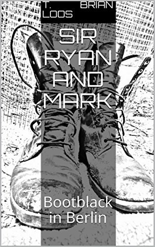 Sir Ryan and Mark - 5: Bootblack In Berlin by T. Brian Loos | Goodreads