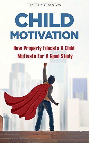 Child Motivation: How to Properly Educate a Child, Motivate for a Good ...