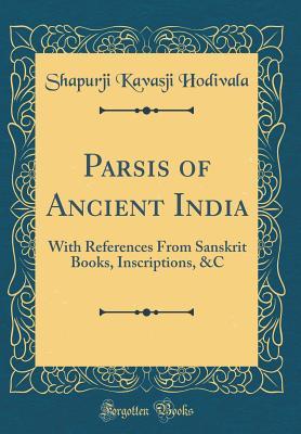 Parsis of Ancient India: With References From Sanskrit Books ...