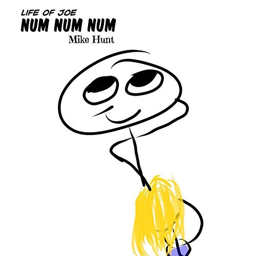 Life of Joe: Num Num Num by Michael “Mike” Hunt | Goodreads