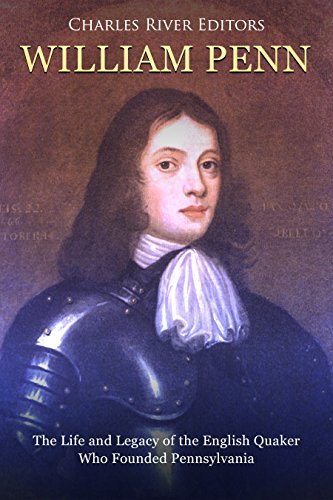 William Penn: The Life and Legacy of the English Quaker Who Founded ...