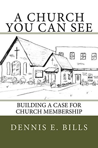 A Church You Can See: Building a Case for Church Membership by Dennis E ...
