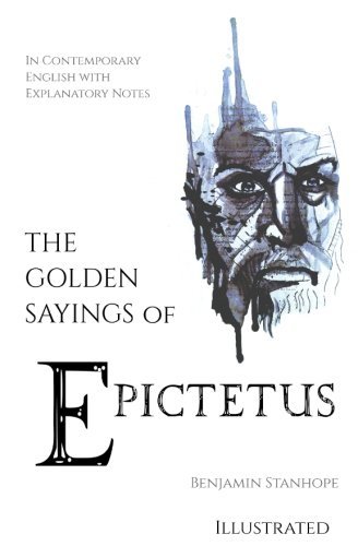 The Golden Sayings of Epictetus: in Contemporary English with ...
