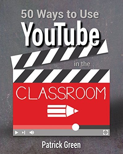 50 Ways to Use YouTube in the Classroom by Patrick Green | Goodreads