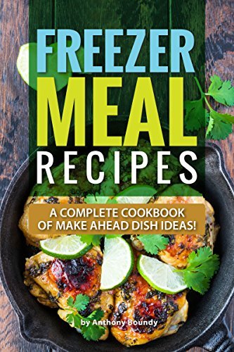 Freezer Meal Recipes: A Complete Cookbook of Make Ahead Dish Ideas! by ...