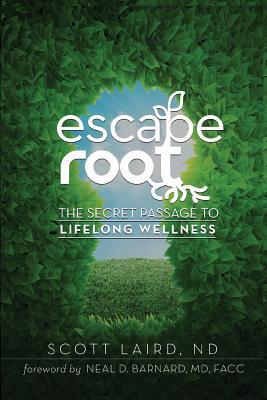 Escape Root: The Secret Passage to Lifelong Wellness by Scott Laird Nd ...
