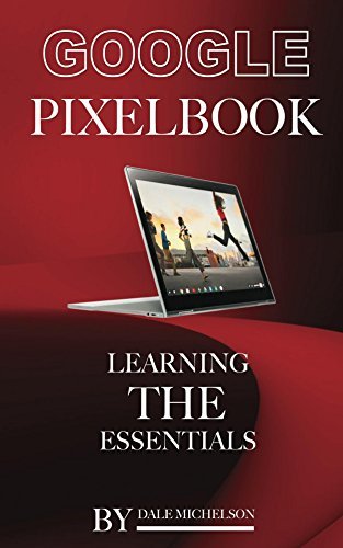 Google Pixel Book: Learning the Essentials by Dale Michelson | Goodreads