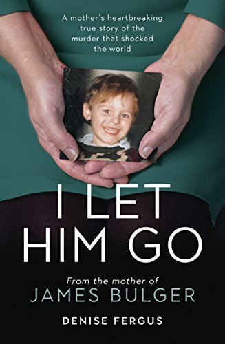 I Let Him Go: From the mother of James Bulger by Denise Fergus | Goodreads