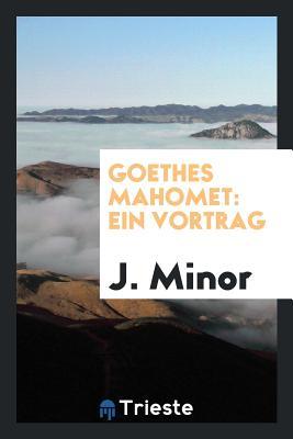 Goethes Mahomet: Ein Vortrag by J Minor | Goodreads