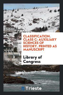 Classification. Class C: Auxiliary Sciences of History. Printed as ...