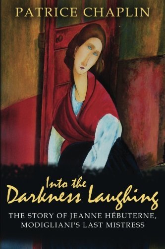 Into the Darkness Laughing: The Story of Jeanne Hebuterne, Modigliani's ...