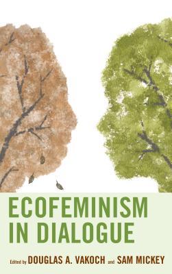 Ecofeminism in Dialogue by Douglas A. Vakoch | Goodreads