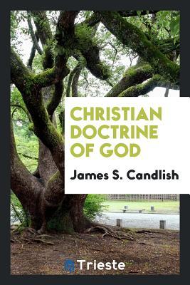 Christian doctrine of God by James S. Candlish | Goodreads
