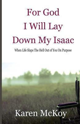 For God I Will Lay Down My Isaac: When Life Slaps the Hell Out of You ...