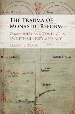 The Trauma of Monastic Reform: Community and Conflict in Twelfth ...