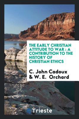 The early Christian attitude to war: a contribution to the history of ...
