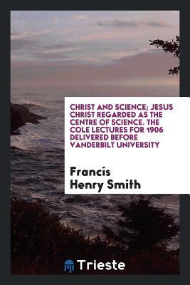 Christ and science; Jesus Christ regarded as the centre of science by ...
