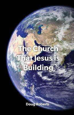 The Church That Jesus Is Building by Doug Roberts | Goodreads