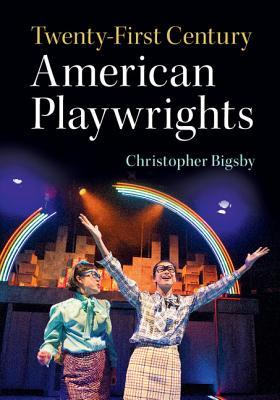 Twenty-First Century American Playwrights by Christopher Bigsby | Goodreads