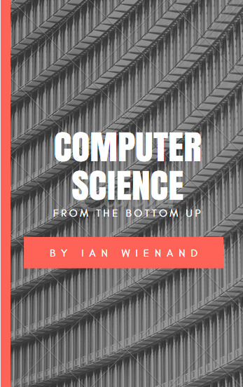 Computer Science from the Bottom Up by Ian Wienand | Goodreads