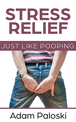 Stress Relief: Just Like Pooping by Adam Paloski | Goodreads